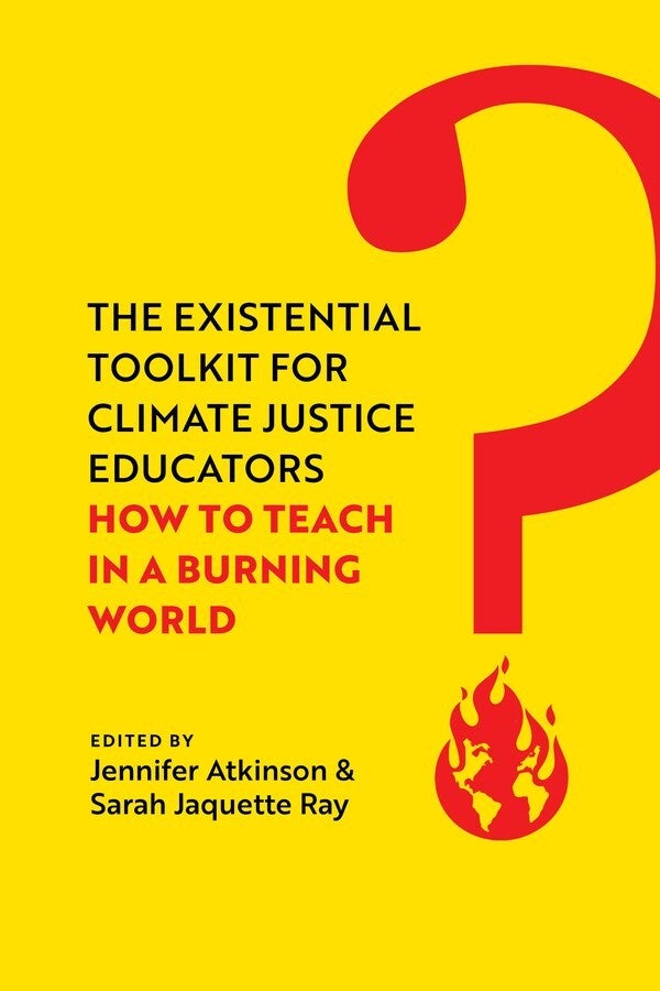 the-existential-toolkit-for-climate-justice-educators-how-to-teach-in